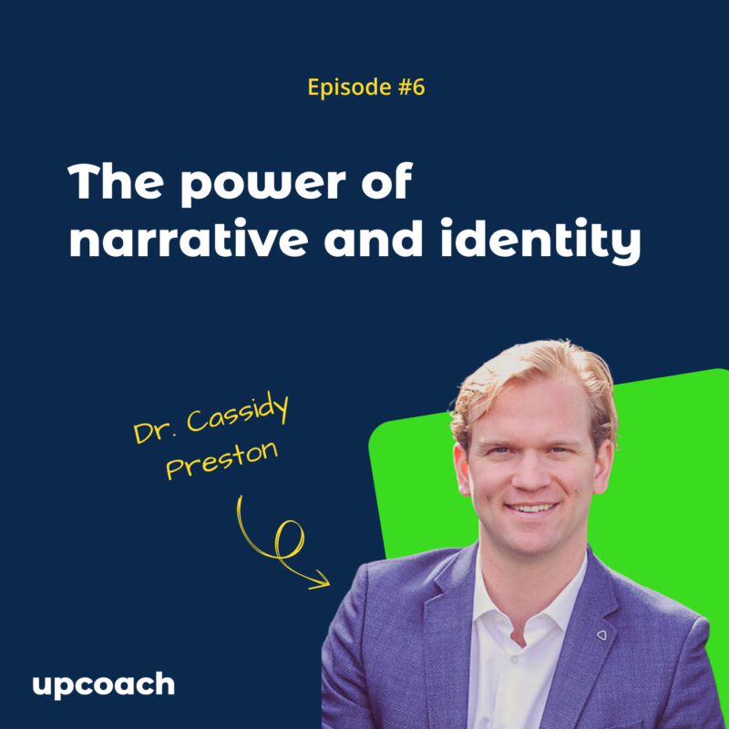 Ep 6: The power of narrative and identity with Dr. Cassidy Preston | upcoach coaching platform